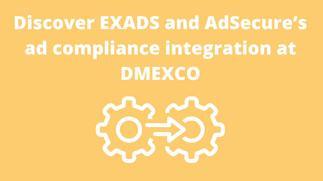 EXADS - Discover EXADS and AdSecure’s ad compliance integration at DMEXCO